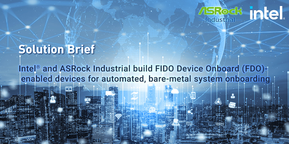 ASRock Industrial - [Solution Brief] Intel® and ASRock Industrial build FIDO Device Onboard (FDO ...